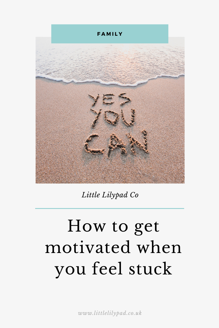 How to get motivated when you feel stuck - Blog : Little Lilypad Co