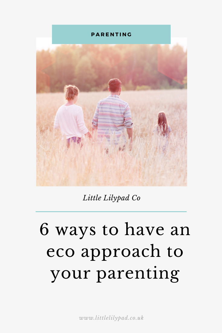 6 ways to have an eco approach to your parenting - Blog : Little Lilypad Co