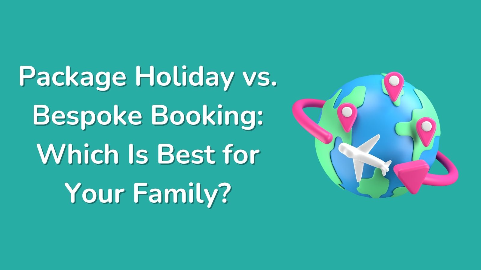 Package Holiday vs. Bespoke Booking: Which Is Best for Your Family?