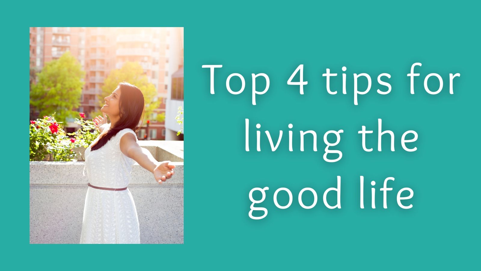 Top 4 tips for living the good life
