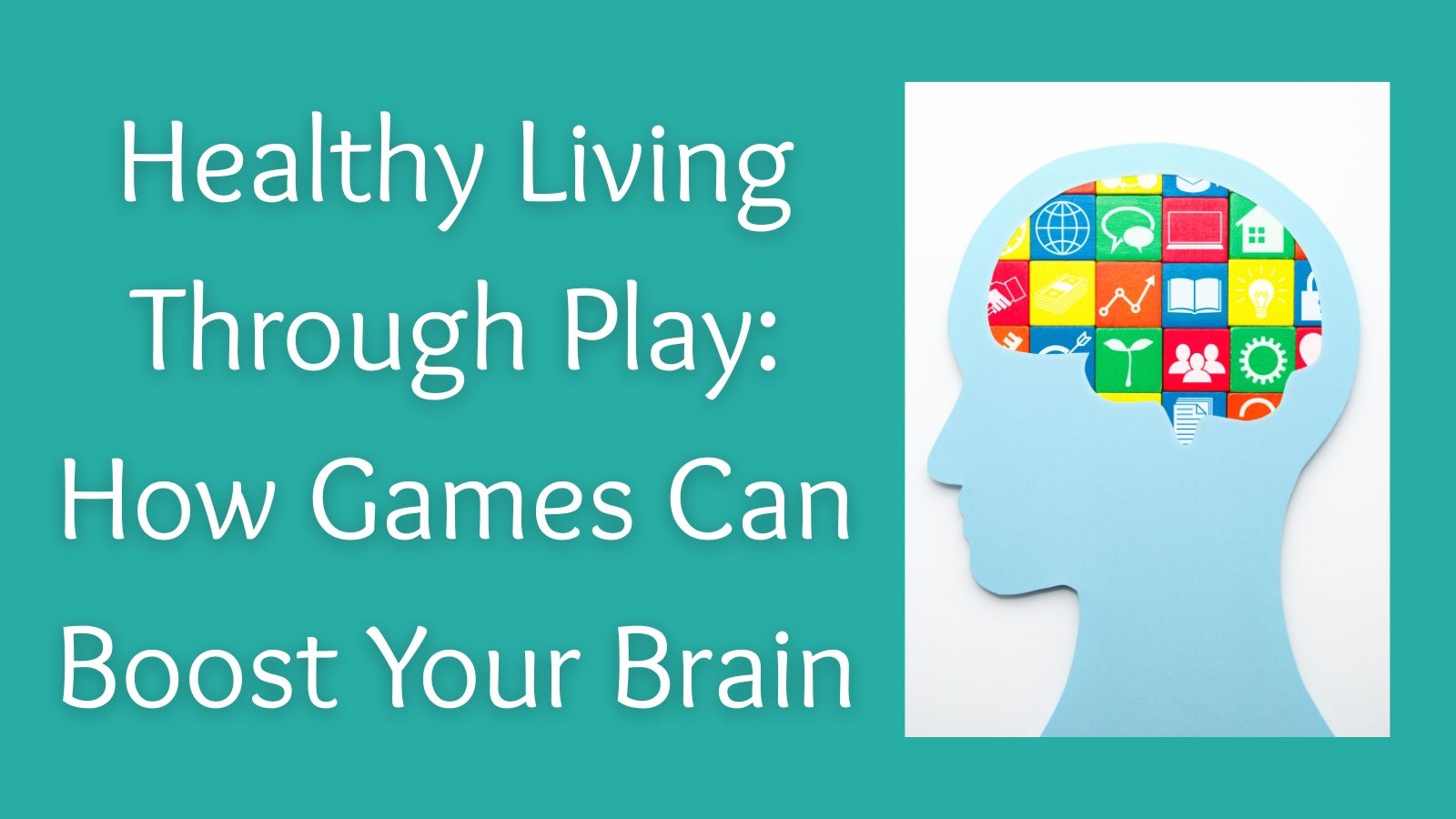 Healthy Living Through Play: How Games Can Boost Your Brain