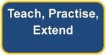 Teach, Practise, Extend
