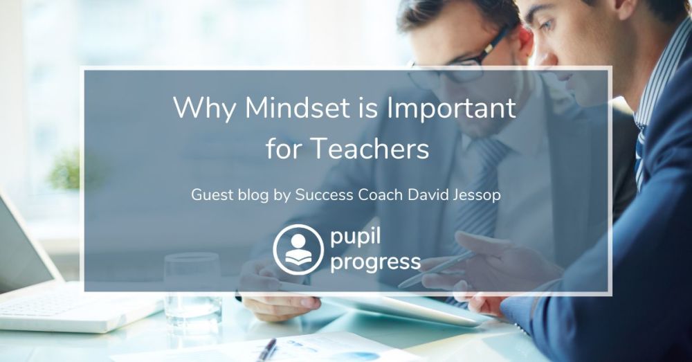 Why Mindset is Important for Teachers - Pupil Progress